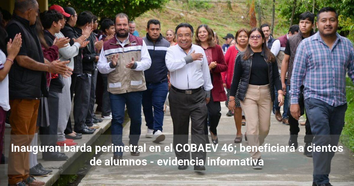 Inauguran barda perimetral en el COBAEV 46; beneficiará a cientos de ...